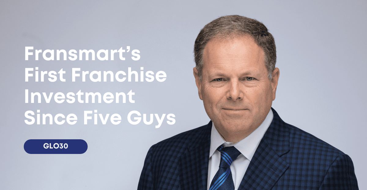 GLO30: Fransmart's First Franchise Investment Since Five Guys - Fransmart